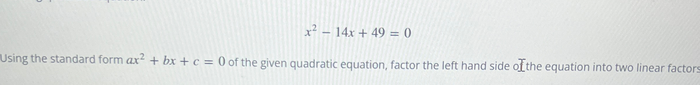 Solved x2-14x+49=0Using the standard form ax2+bx+c=0 ﻿of the | Chegg.com