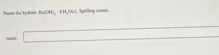 Solved Name the hydrate. Ba(OH)2⋅8H2O(s). Spelling counts. | Chegg.com
