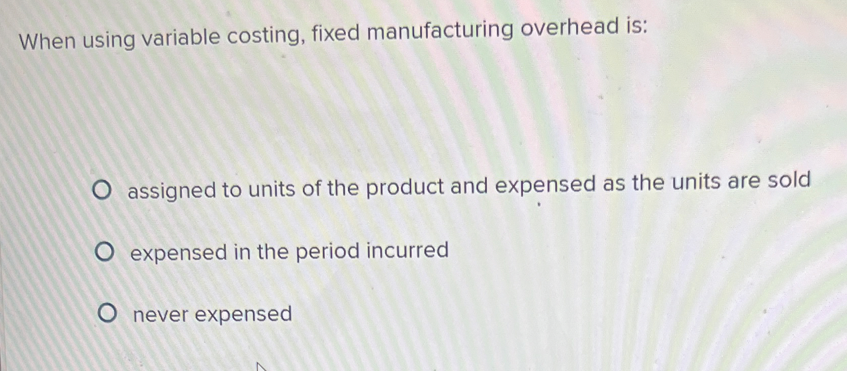 Solved When using variable costing, fixed manufacturing | Chegg.com