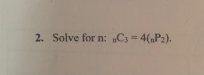 Solved 2. Solve for n:nC3=4(nP2). | Chegg.com