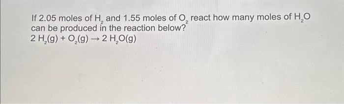Solved If 2.05 moles of H, and 1.55 moles of O, react how | Chegg.com
