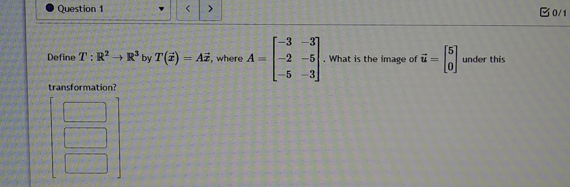 Solved Define T:R2→R3 by T(x)=Ax, where A=⎣⎡−3−2−5−3−5−3⎦⎤. | Chegg.com