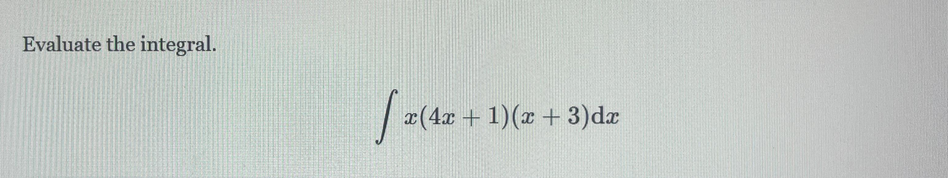Solved Evaluate the integral.∫﻿﻿x(4x+1)(x+3)dx | Chegg.com