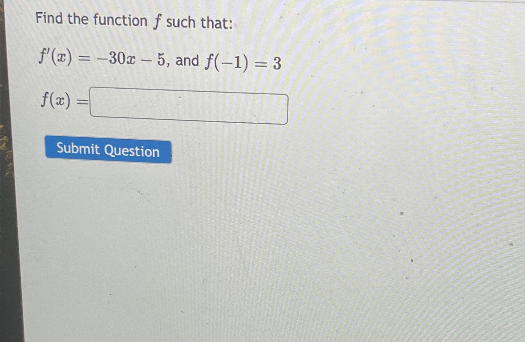 Solved Find the function f ﻿such that:f'(x)=-30x-5, ﻿and | Chegg.com