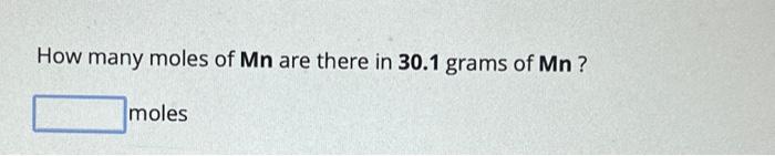 Solved How many moles of Mn are there in 30.1 grams of Mn ? | Chegg.com