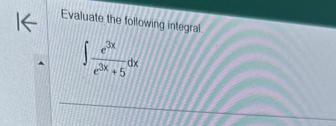 Solved Evaluate the following integral.∫﻿﻿e3xe3x+5dx | Chegg.com
