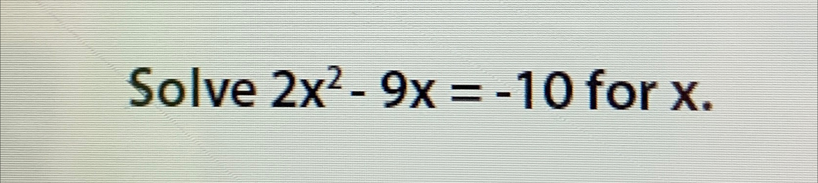 Solved Solve 2x2-9x=-10 ﻿for x | Chegg.com