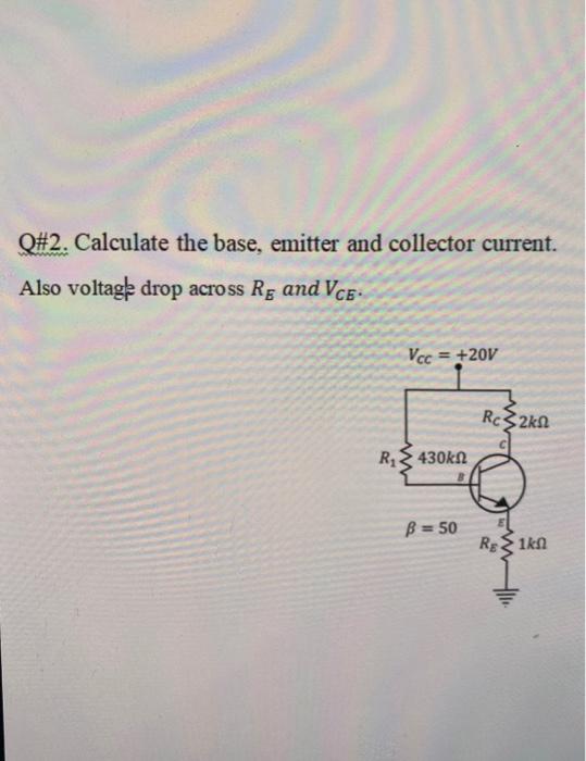 Solved Q#2. Calculate the base, emitter and collector | Chegg.com