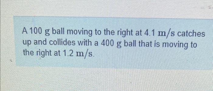 Solved A 100 g ball moving to the right at 4.1 m/s catches | Chegg.com