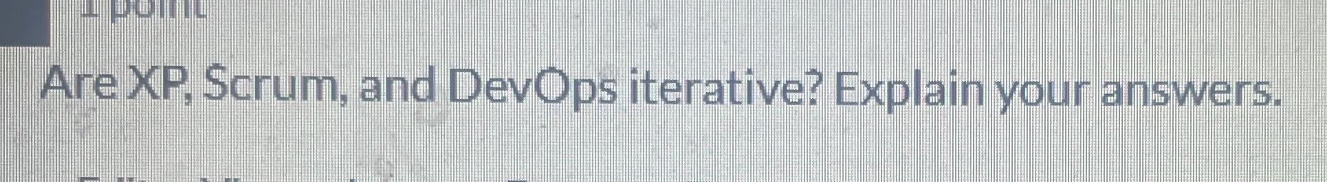 Solved Are XP, ﻿Scrum, and DevOps iterative? Explain your | Chegg.com