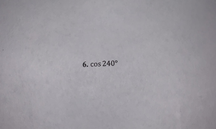 Solved 6. cos 240° | Chegg.com