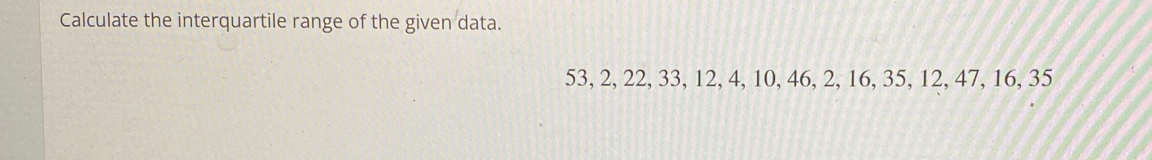 Solved Calculate the interquartile range of the given | Chegg.com