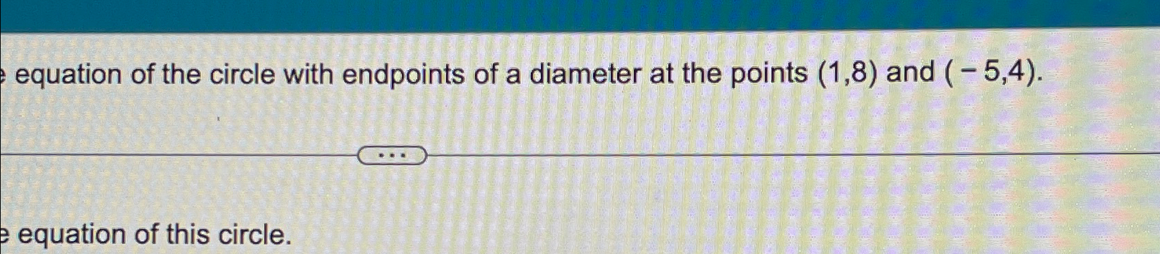 Solved equation of the circle with endpoints of a diameter | Chegg.com