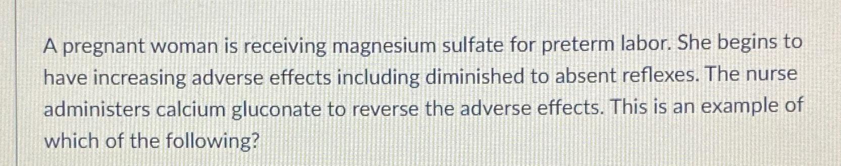 Solved A pregnant woman is receiving magnesium sulfate for | Chegg.com