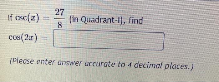 Solved If csc(x)=827 (in Quadrant-I), find cos(2x)= (Please | Chegg.com