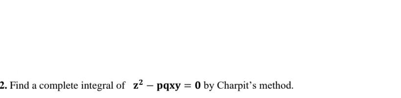 Solved Find a complete integral of z2−pqxy=0 by Charpit's | Chegg.com
