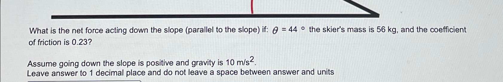 Solved What is the net force acting down the slope (parallel | Chegg.com