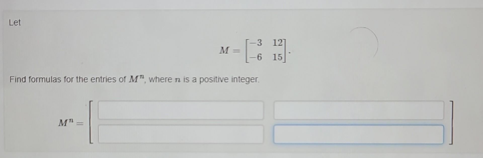 Solved M=[−3−61215] Find formulas for the entries of Mn, | Chegg.com