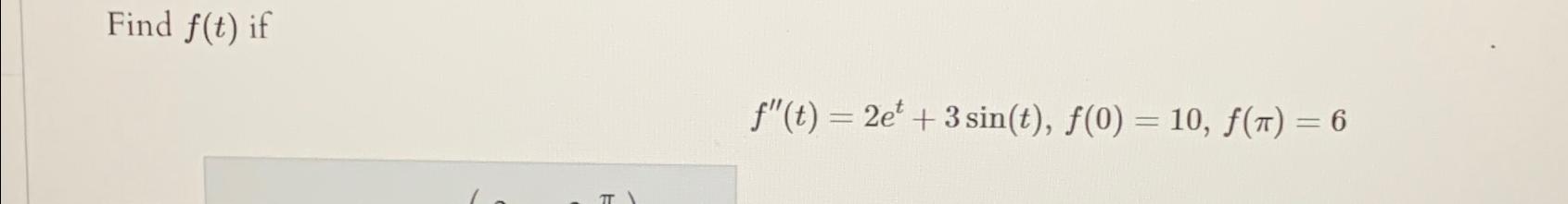 Solved Find f(t) ﻿iff''(t)=2et+3sin(t),f(0)=10,f(π)=6 | Chegg.com