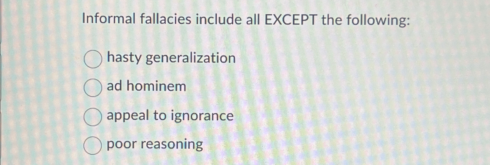 Solved Informal fallacies include all EXCEPT the | Chegg.com