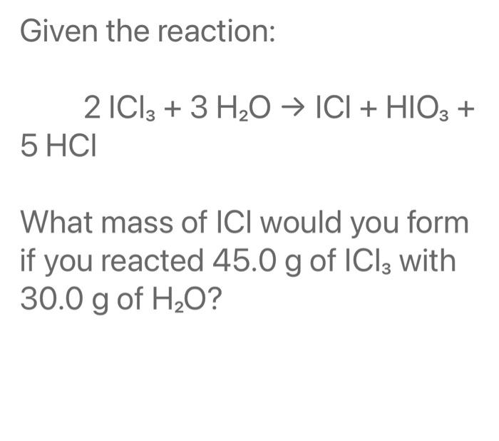 Solved Given the reaction: 2ICl3+3H2O→ICl+HIO3+5HCl What | Chegg.com