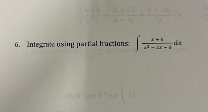 Solved 6. Integrate using partial fractions: ∫x2−2x−8x+6dx | Chegg.com