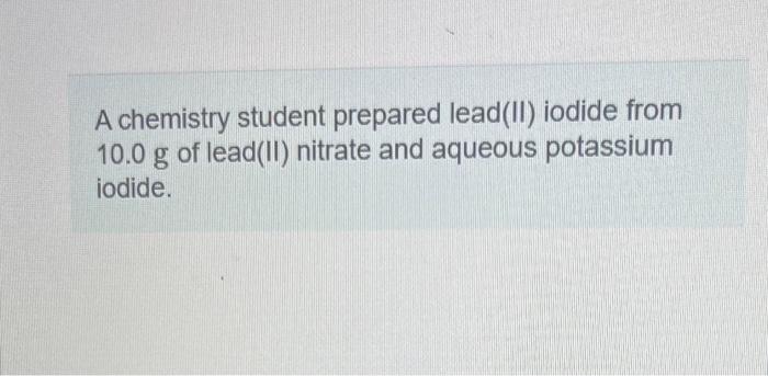 Solved A chemistry student prepared lead(II) iodide from | Chegg.com