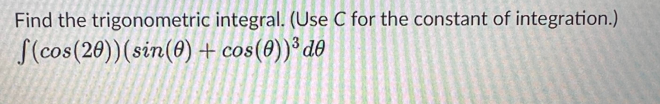 Solved Find the trigonometric integral. (Use C for the | Chegg.com