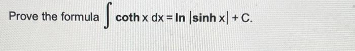 Solved Prove the formula So coth x dx = In |sinh x| + C. | Chegg.com