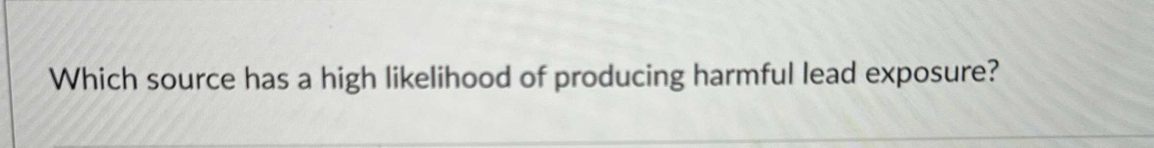 Solved Which source has a high likelihood of producing | Chegg.com
