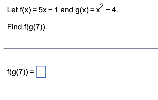 Solved Let f(x)=5x-1 and g(x)=x2-4.Find f(g(7)).f(g(7))= | Chegg.com Solved Let f(x)=5x-1 and g(x)=x2-4.Find f(g(7)).f(g(7))= | Chegg.com