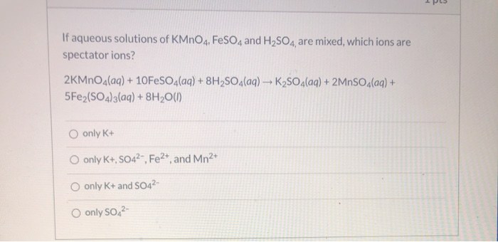Solved pl If aqueous solutions of KMnO4, FeSO4 and H2SO4, | Chegg.com