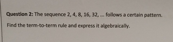 Solved Question 2: The sequence 2,4,8,16,32,dots follows a | Chegg.com