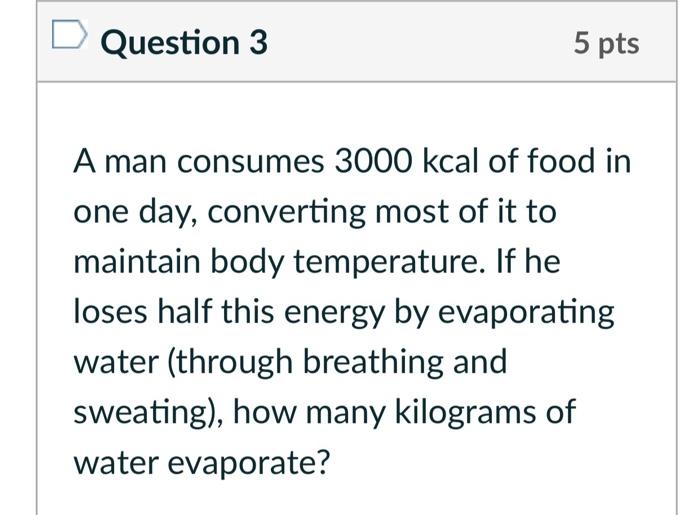 Solved Question 3 5 pts A man consumes 3000 kcal of food in | Chegg.com Solved Question 3 5 pts A man consumes 3000 kcal of food in | Chegg.com
