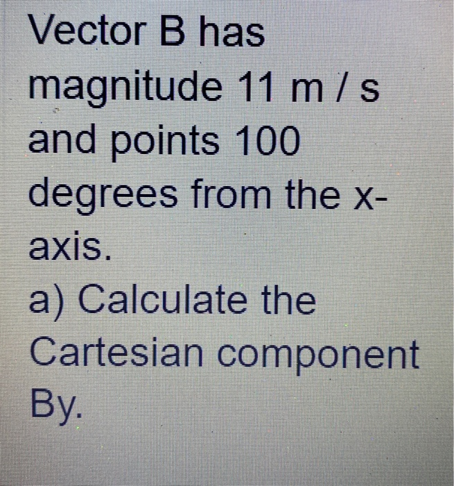 Solved Vector B has magnitude 11 m/s and points 100 degrees | Chegg.com