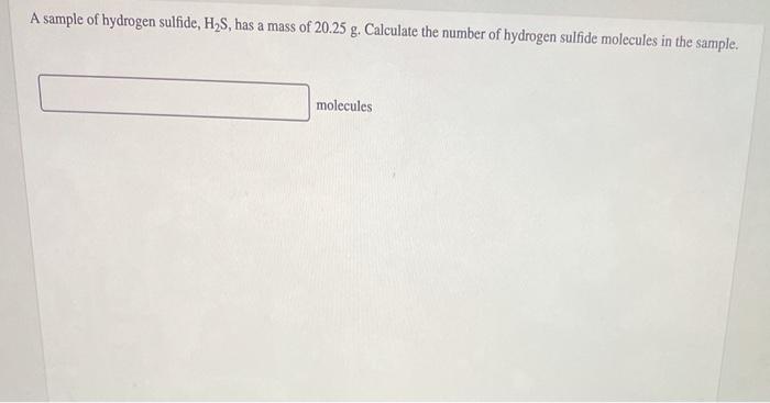 Solved A sample of hydrogen sulfide, H2S, has a mass of | Chegg.com