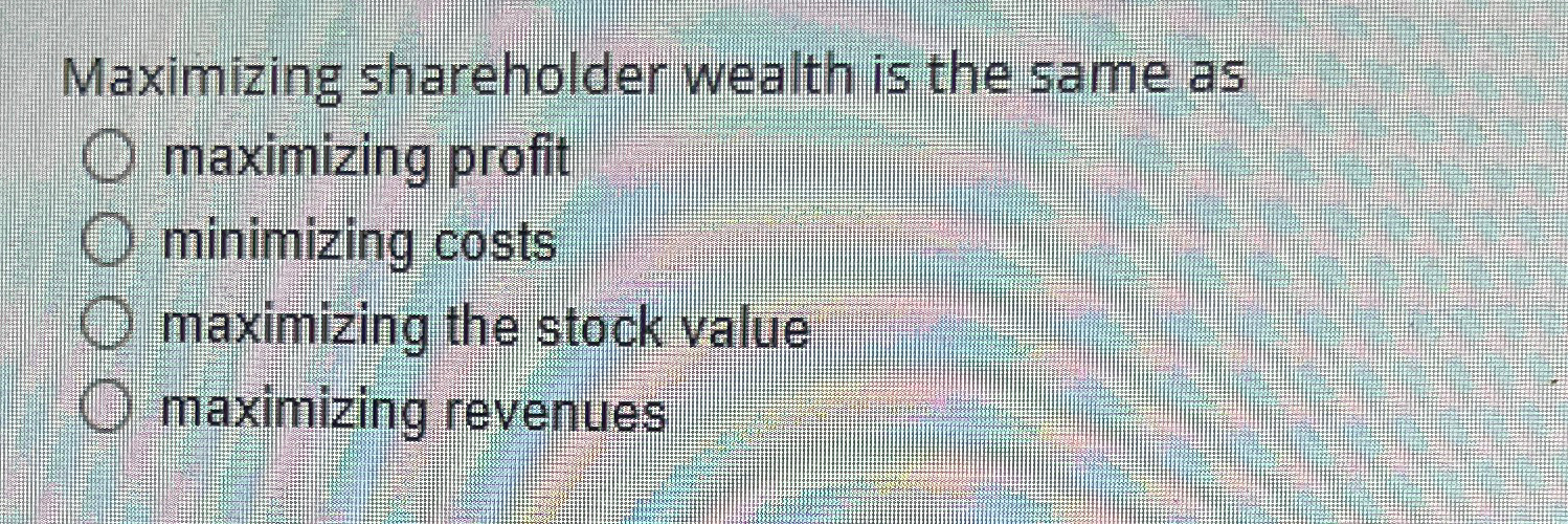 Solved Maximizing shareholder wealth is the same | Chegg.com Solved Maximizing shareholder wealth is the same | Chegg.com