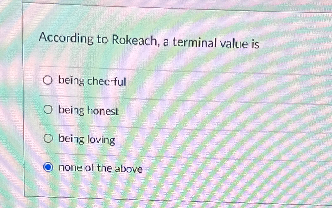 Solved According to Rokeach, a terminal value isbeing | Chegg.com