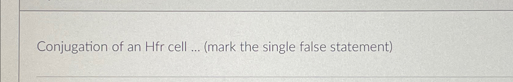 Solved Conjugation of an Hfr cell ... (mark the single false | Chegg.com