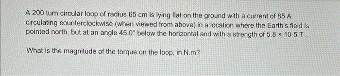 Solved A 200 turn circular loop of radius 65 cm is lying | Chegg.com