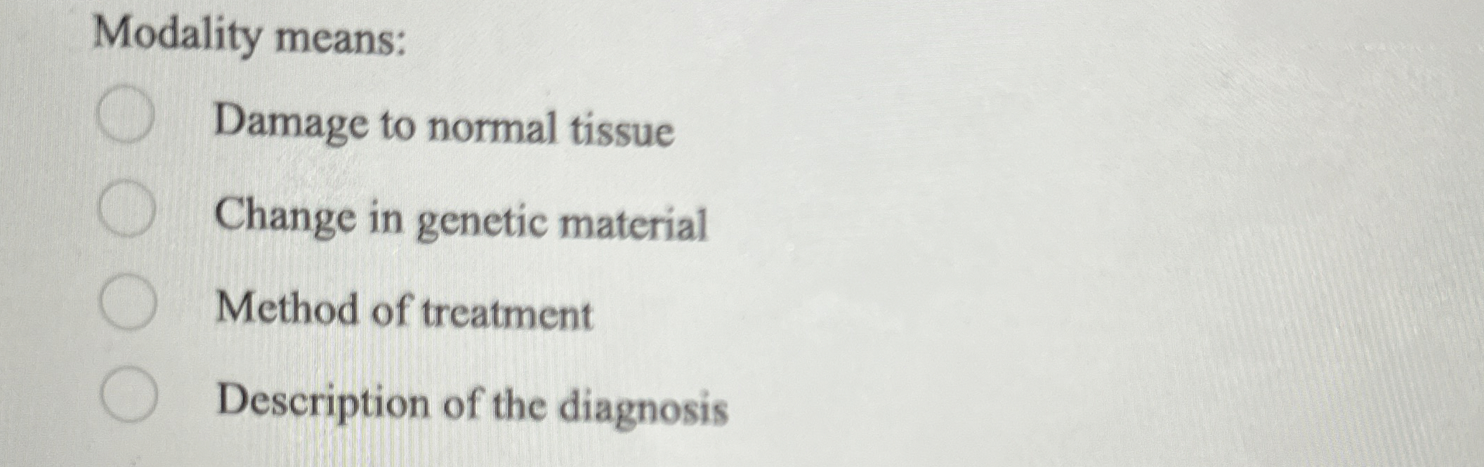 Solved Modality means:Damage to normal tissueChange in | Chegg.com