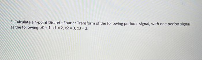 Solved 3. Calculate a 4-point Discrete Fourier Transform of | Chegg.com