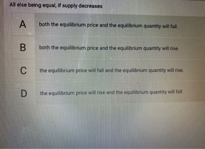 Solved All else being equal, if supply decreases A both the | Chegg.com