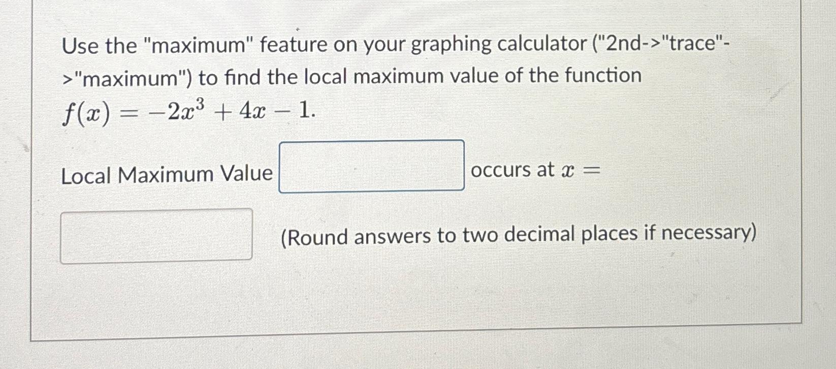 Solved Use the "maximum" feature on your graphing calculator | Chegg.com