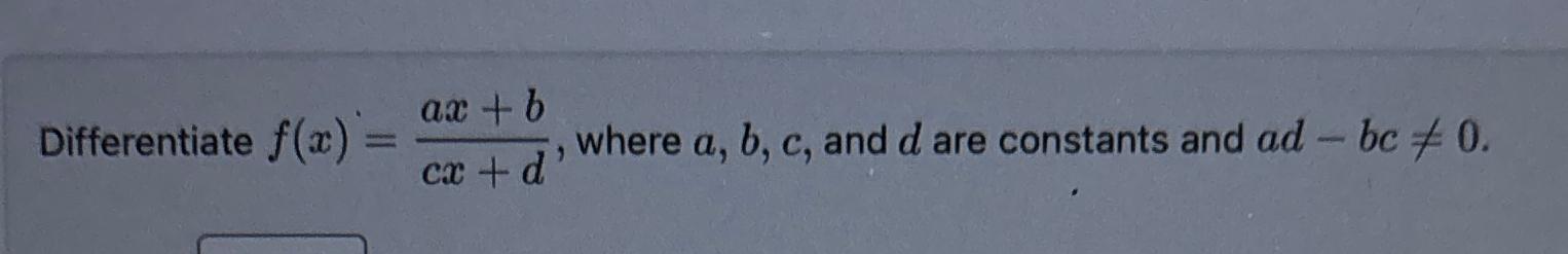 Solved Differentiate f(x)=ax+bcx+d, where a,b,c, and d | Chegg.com Solved Differentiate f(x)=ax+bcx+d, where a,b,c, and d | Chegg.com