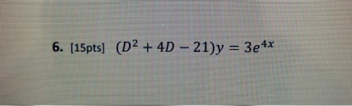 Solved 6. [15pts] (D2 + 4D – 21)y = 3e4x | Chegg.com