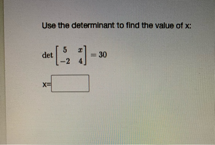 Solved Use the determinant to find the value of x: 5 det (- | Chegg.com