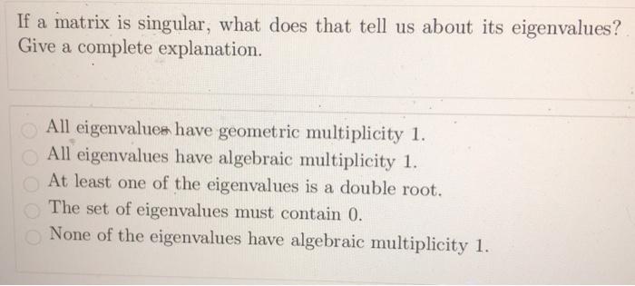 Solved If a matrix is singular, what does that tell us about | Chegg.com