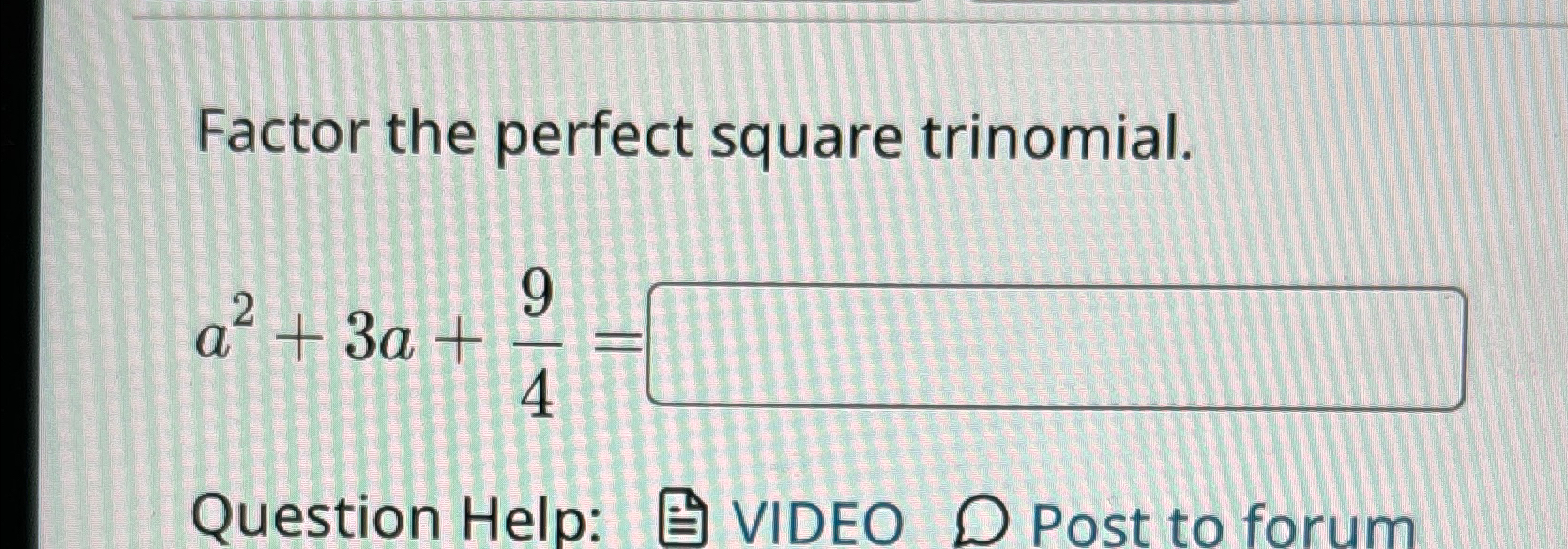 Solved Factor the perfect square trinomial.a2+3a+94=Question | Chegg.com