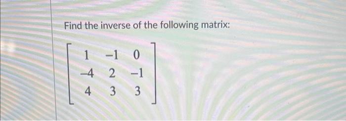 Solved Find the inverse of the following matrix: | Chegg.com